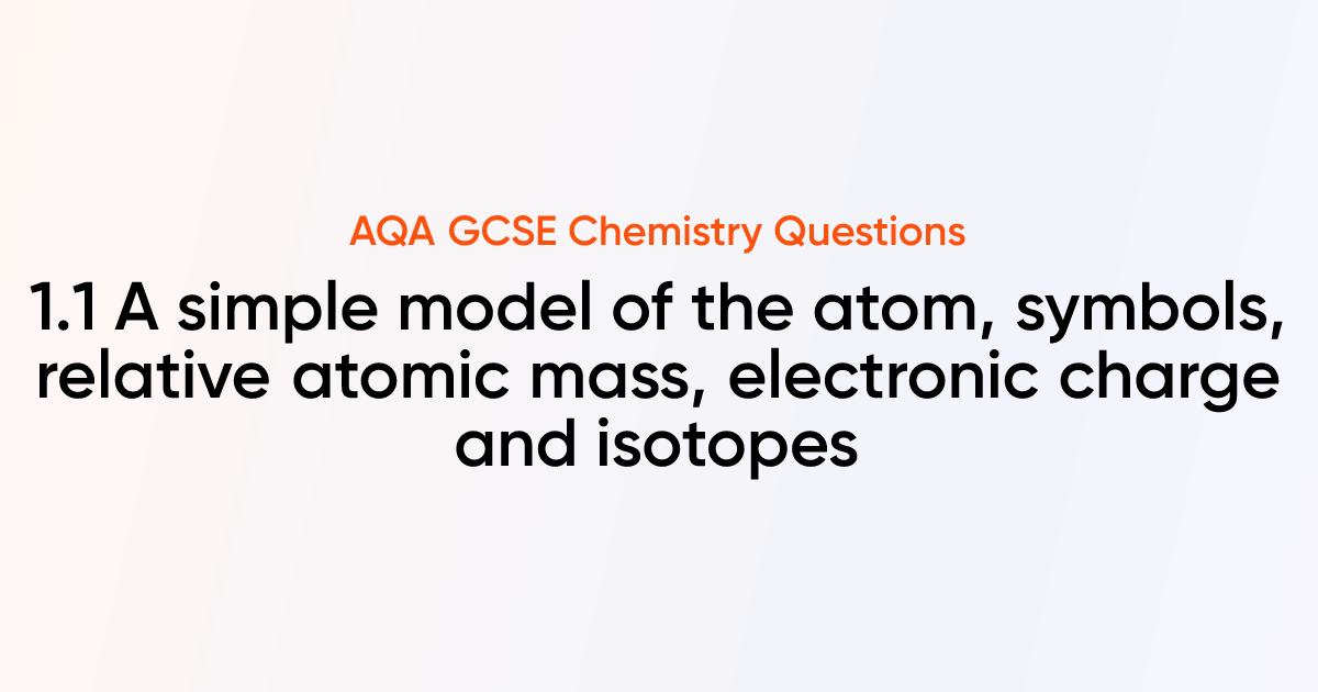AQA GCSE Chemistry - 1.1 A simple model of the atom, symbols, relative ...