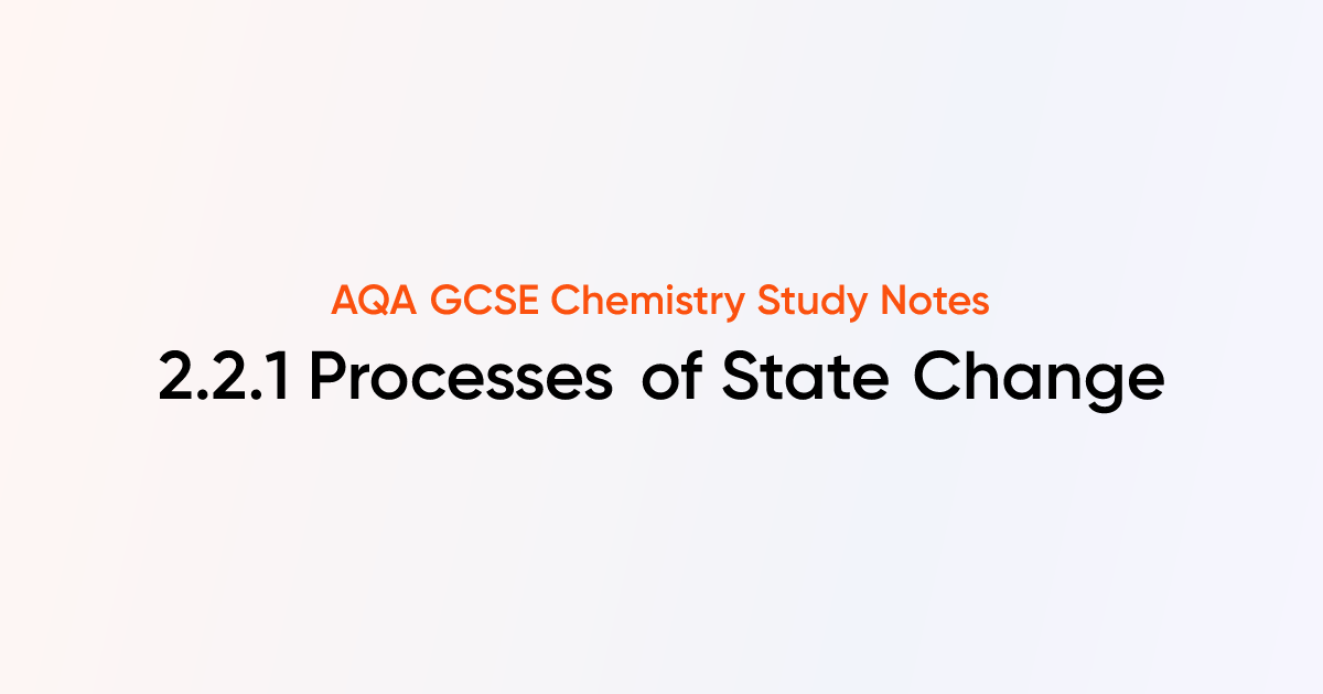 Processes of State Change (2.2.1) | AQA GCSE Chemistry Notes | TutorChase