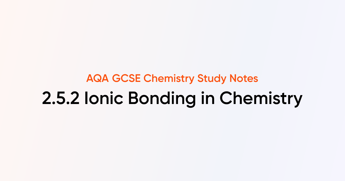 Ionic Bonding in Chemistry (2.5.2) | AQA GCSE Chemistry Notes | TutorChase