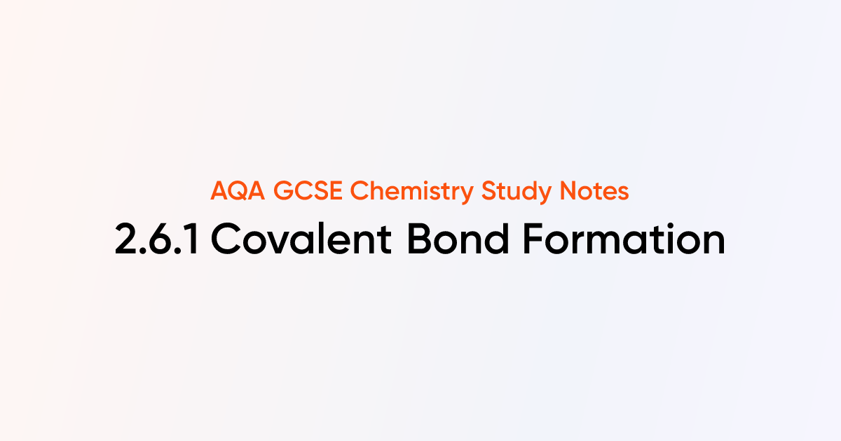 Covalent Bond Formation 2.6.1) | AQA GCSE Chemistry Notes | TutorChase
