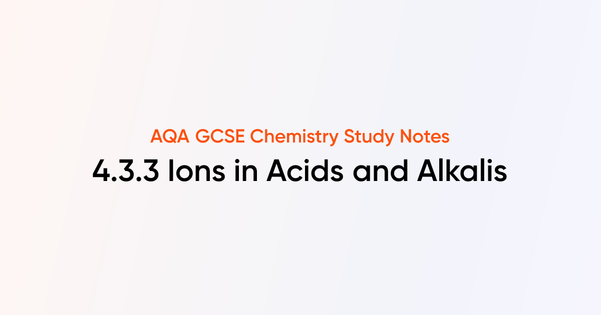 Ions in Acids and Alkalis (4.3.3) | AQA GCSE Chemistry Notes | TutorChase