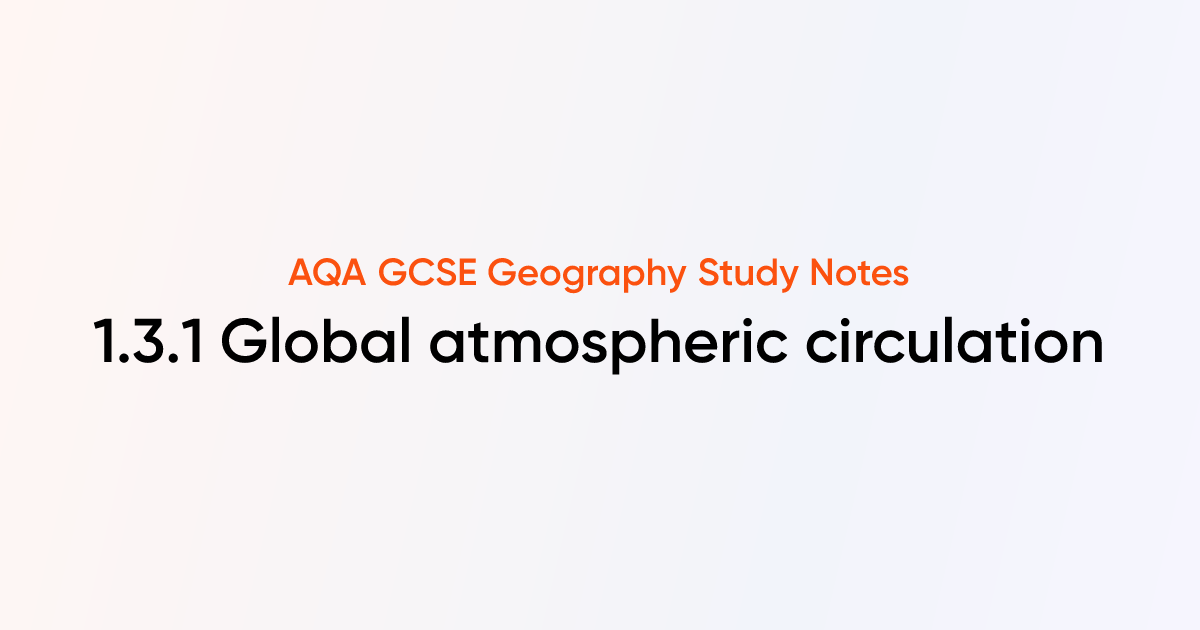 1.3.1 Global atmospheric circulation | AQA GCSE Geography Notes ...