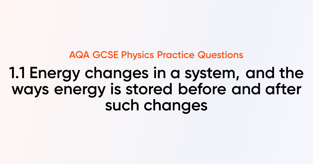 AQA GCSE Physics - 1.1 Energy changes in a system, and the ways energy ...