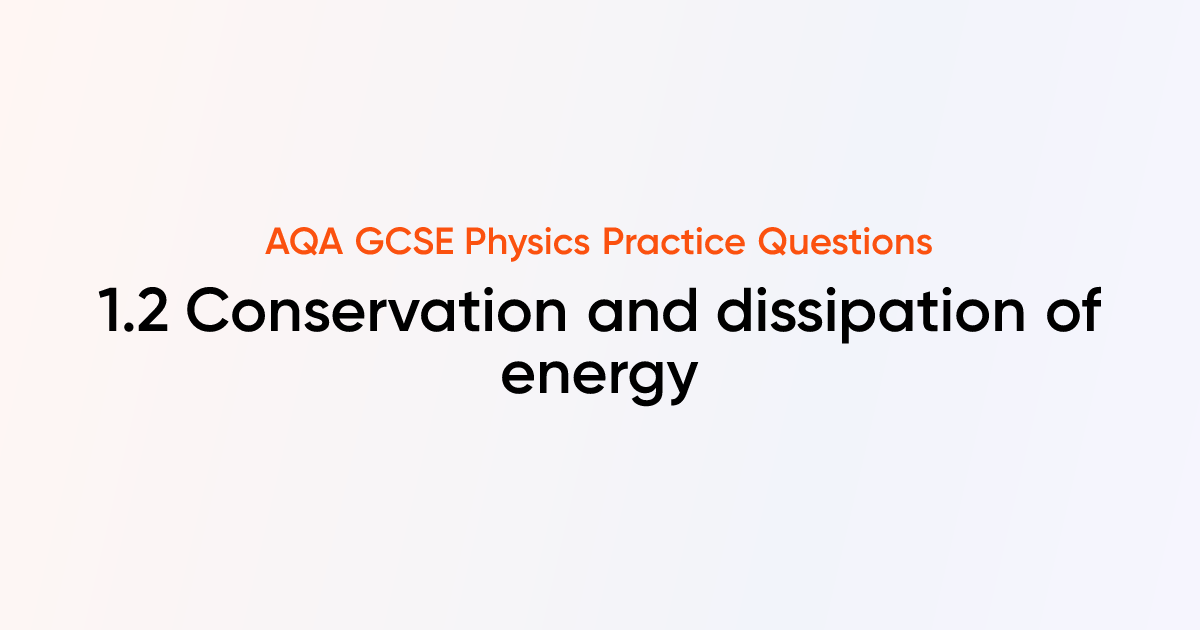 AQA GCSE Physics - 1.2 Conservation and dissipation of energy
