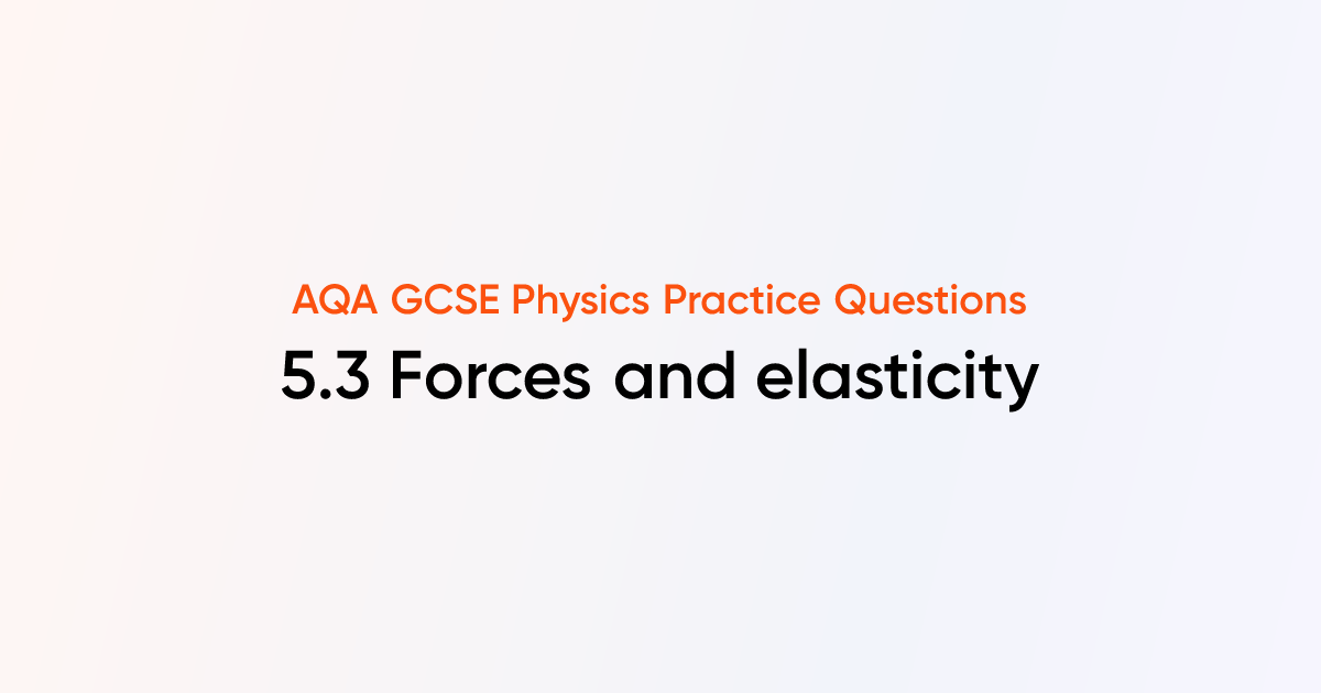 AQA GCSE Physics - 5.3 Forces and elasticity