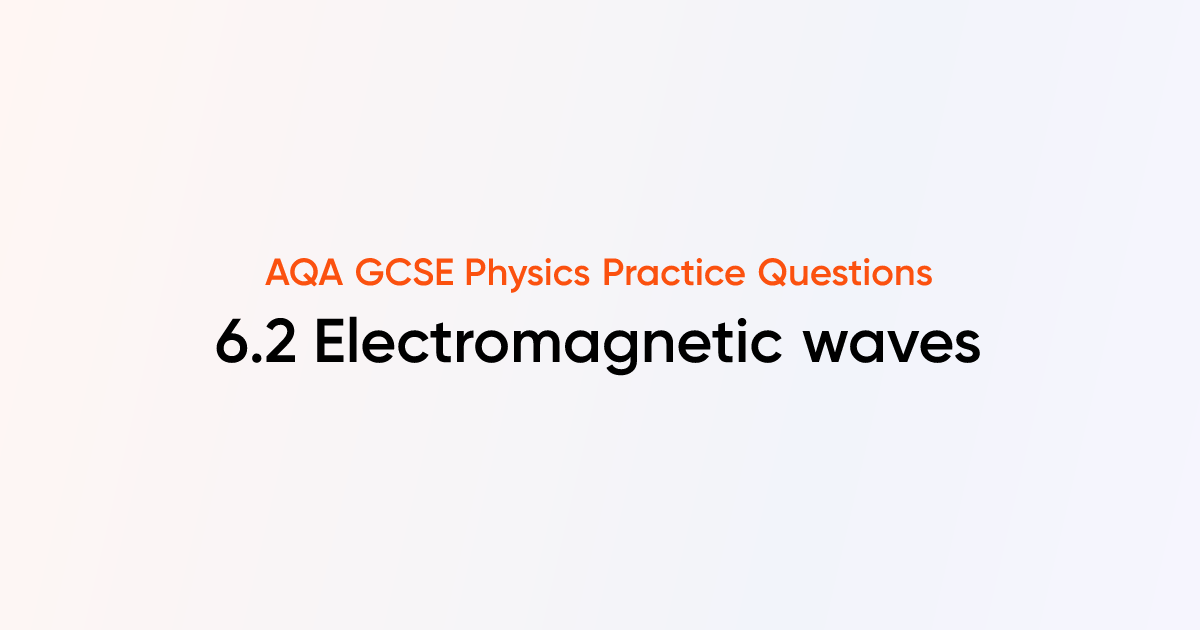 AQA GCSE Physics - 6.2 Electromagnetic waves