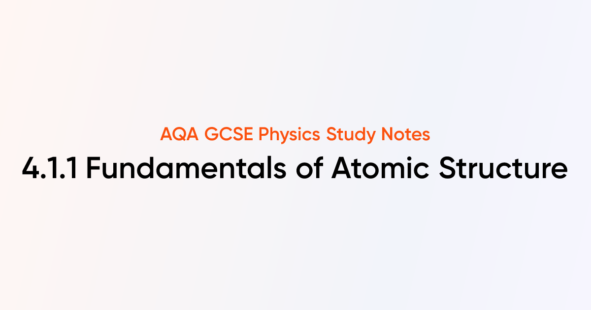 Fundamentals of Atomic Structure (4.1.1) | AQA GCSE Physics Notes ...