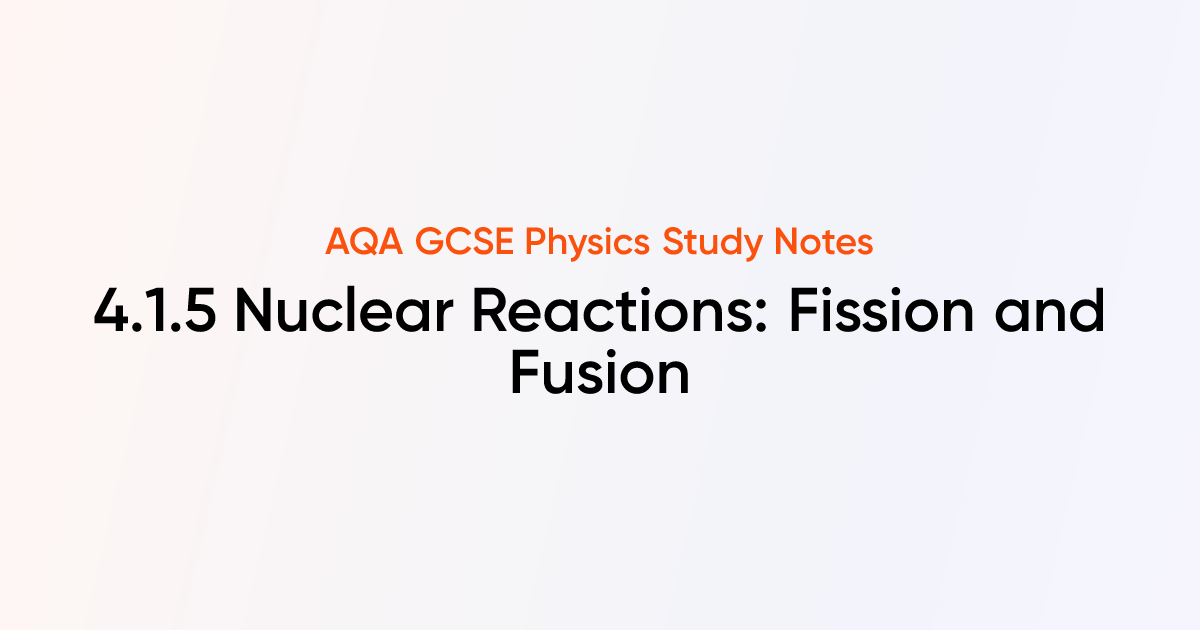 Nuclear Reactions: Fission and Fusion (4.1.5) | AQA GCSE Physics Notes ...