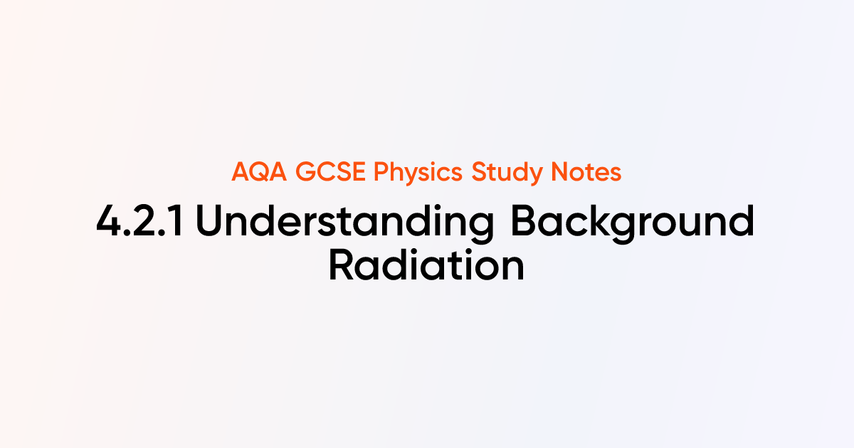 Understanding Background Radiation (4.2.1) | AQA GCSE Physics Notes ...