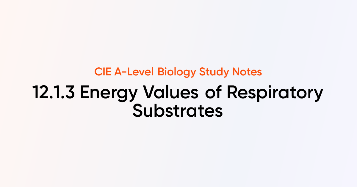 Energy Values of Respiratory Substrates (12.1.3) | CIE A-Level Biology ...
