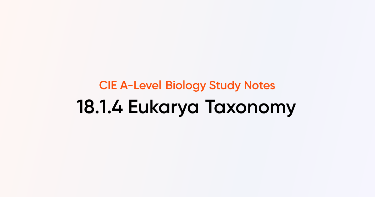 Eukarya Taxonomy (18.1.4) | CIE A-Level Biology Notes | TutorChase