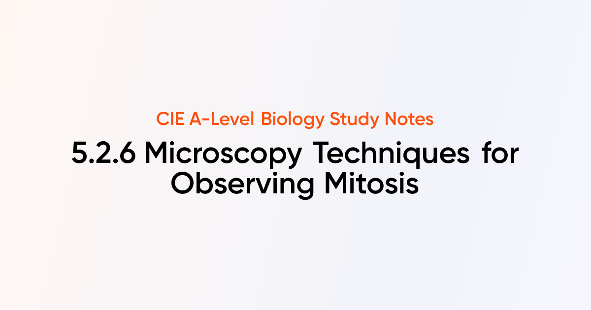 Microscopy Techniques for Observing Mitosis (5.2.6) | CIE A-Level ...