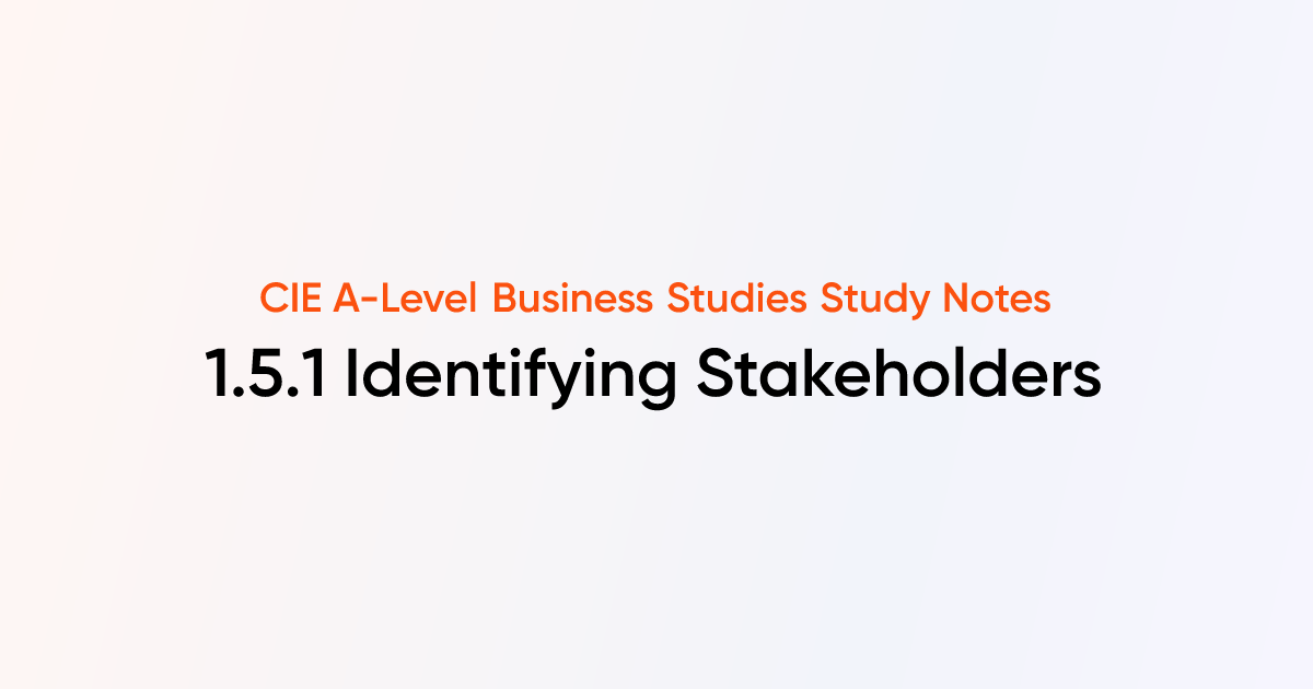 Identifying Stakeholders (1.5.1) | CIE A-Level Business Studies Notes ...