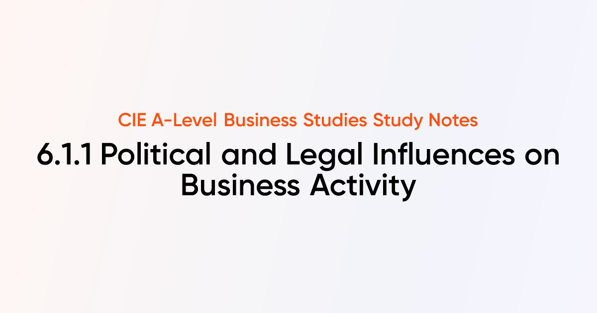 Political and Legal Influences on Business Activity (6.1.1) | CIE A ...