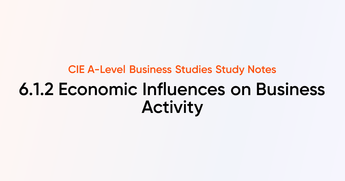 Economic Influences on Business Activity (6.1.2) | CIE A-Level Business ...