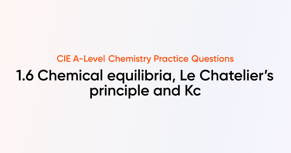 CIE A-Level Chemistry Questions - 1.6 Chemical equilibria, Le Chatelier ...