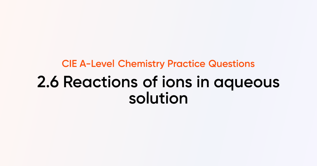CIE A-Level Chemistry Questions - 2.6 Reactions of ions in aqueous solution