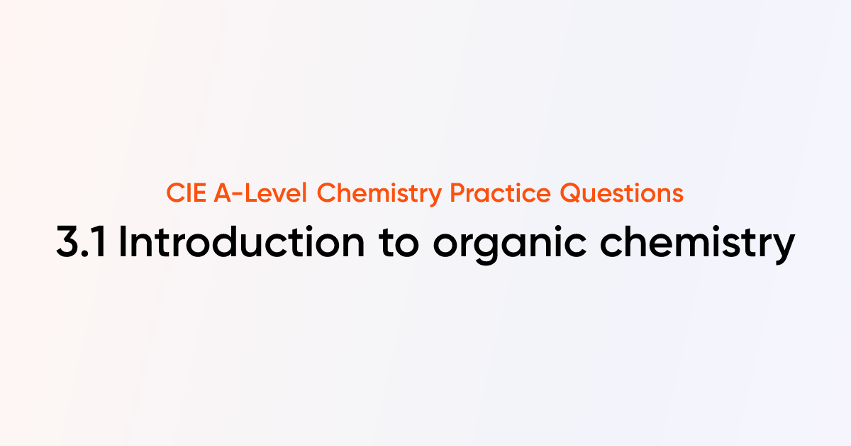 CIE A-Level Chemistry Questions - 3.1 Introduction to organic chemistry
