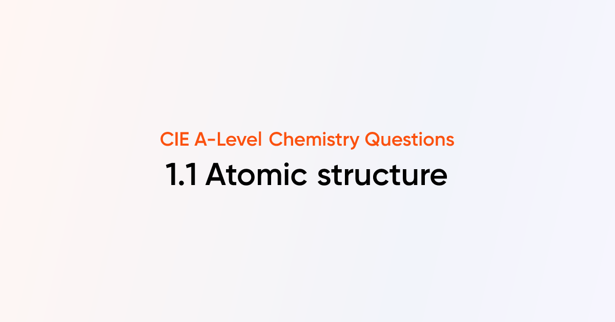 CIE A-Level Chemistry Questions - 1.1 Atomic structure
