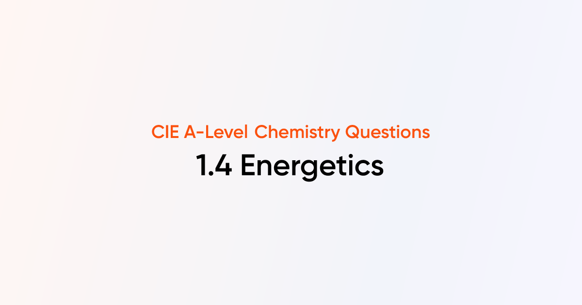 CIE A-Level Chemistry Questions - 1.4 Energetics