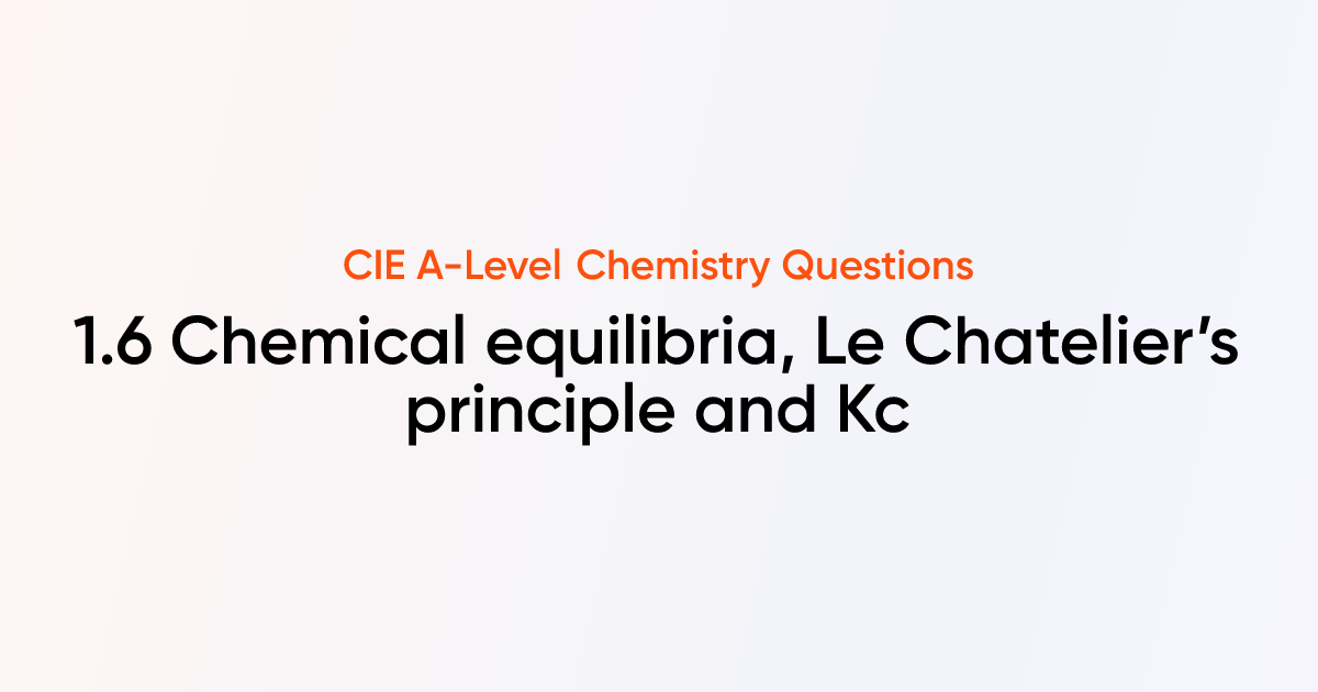 CIE A-Level Chemistry Questions - 1.6 Chemical equilibria, Le Chatelier ...