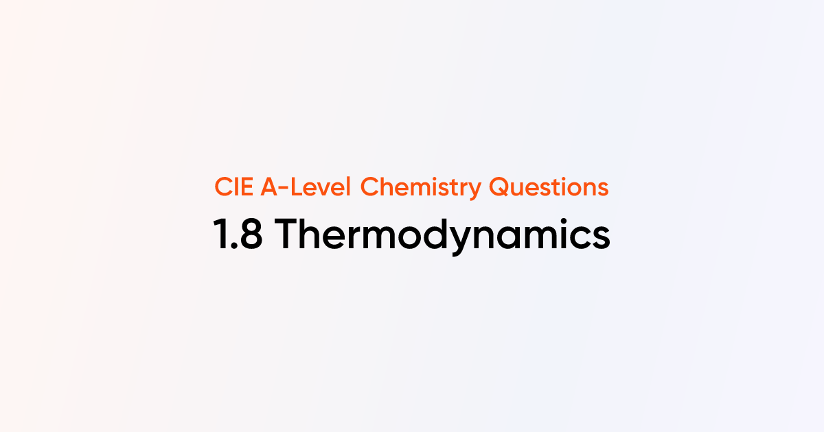 CIE A-Level Chemistry Questions - 1.8 Thermodynamics