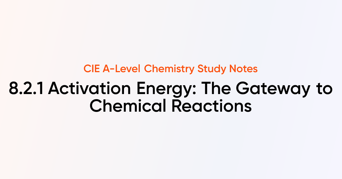 Activation Energy: The Gateway to Chemical Reactions (8.2.1) | CIE A ...