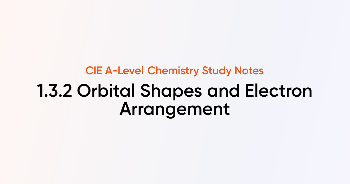 Orbital Shapes And Electron Arrangement 1 3 2 Cie A Level Chemistry Notes Tutorchase