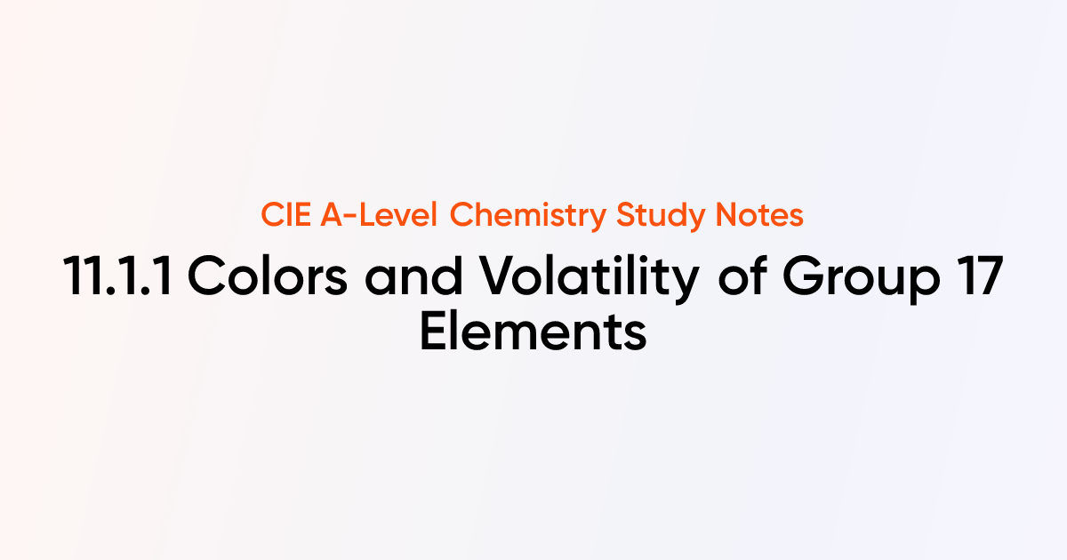Colors and Volatility of Group 17 Elements (11.1.1) | CIE A-Level ...