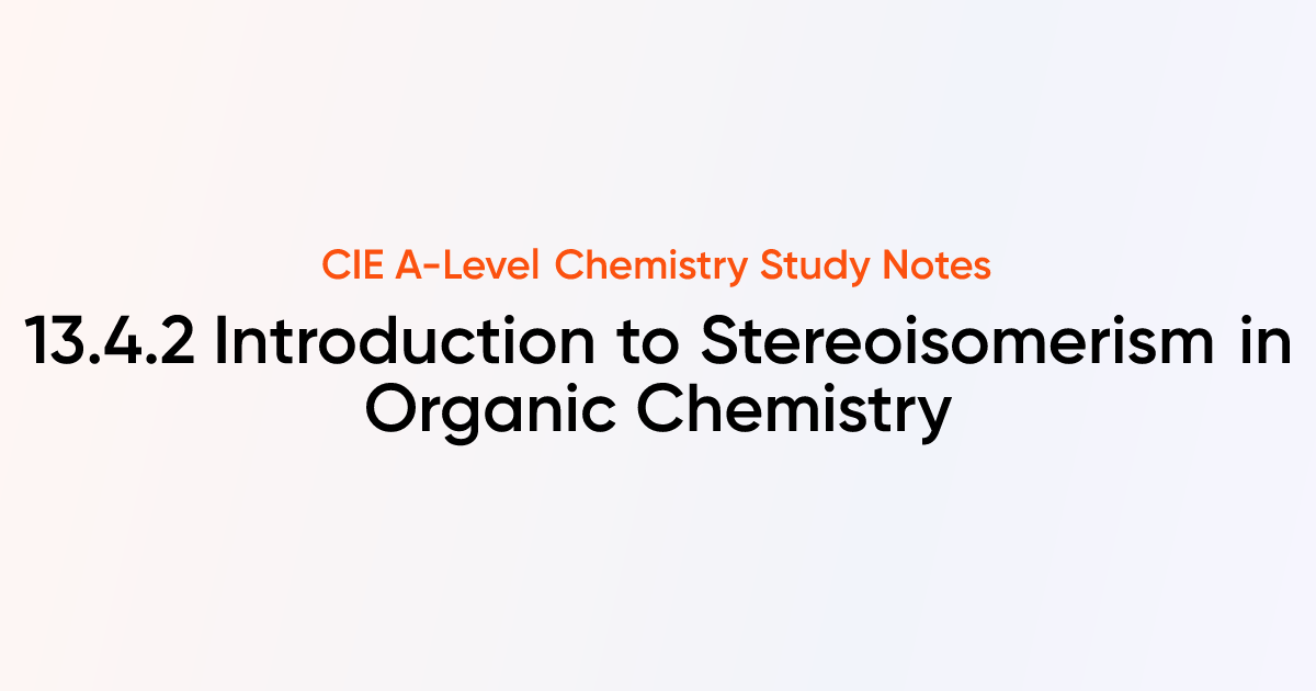 Introduction to Stereoisomerism in Organic Chemistry (13.4.2) | CIE A ...