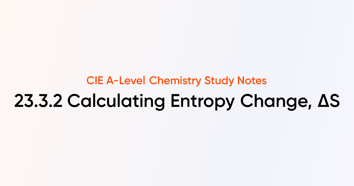 Calculating Entropy Change, ΔS (23.3.2) | CIE A-Level Chemistry Notes ...