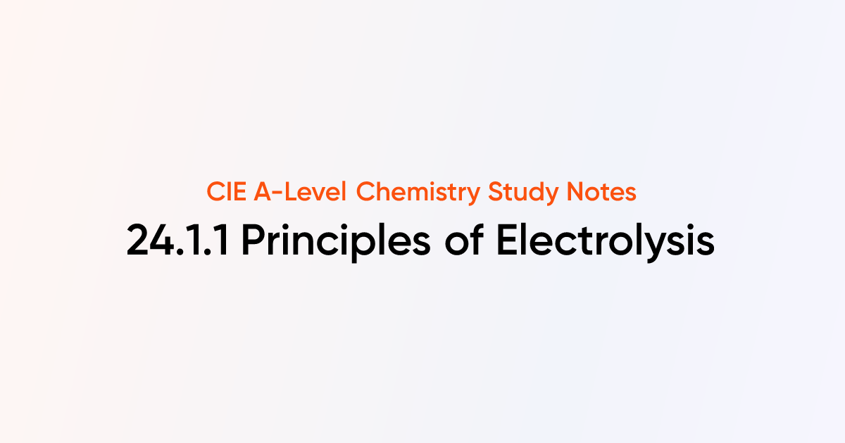 Principles of Electrolysis (24.1.1) | CIE A-Level Chemistry Notes ...