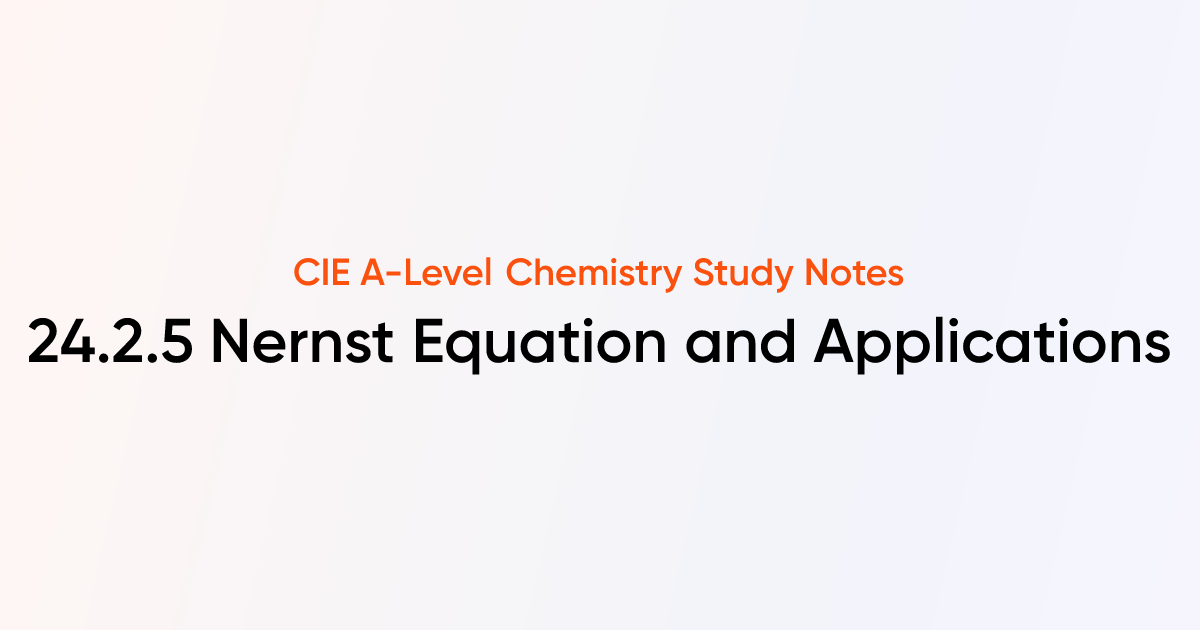 Nernst Equation And Applications 24 2 5 Cie A Level Chemistry Notes Tutorchase