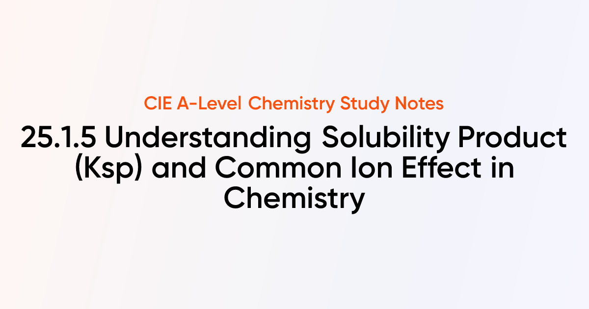 Understanding Solubility Product (Ksp) and Common Ion Effect in Chemistry (25.1.5) | CIE A-Level ...