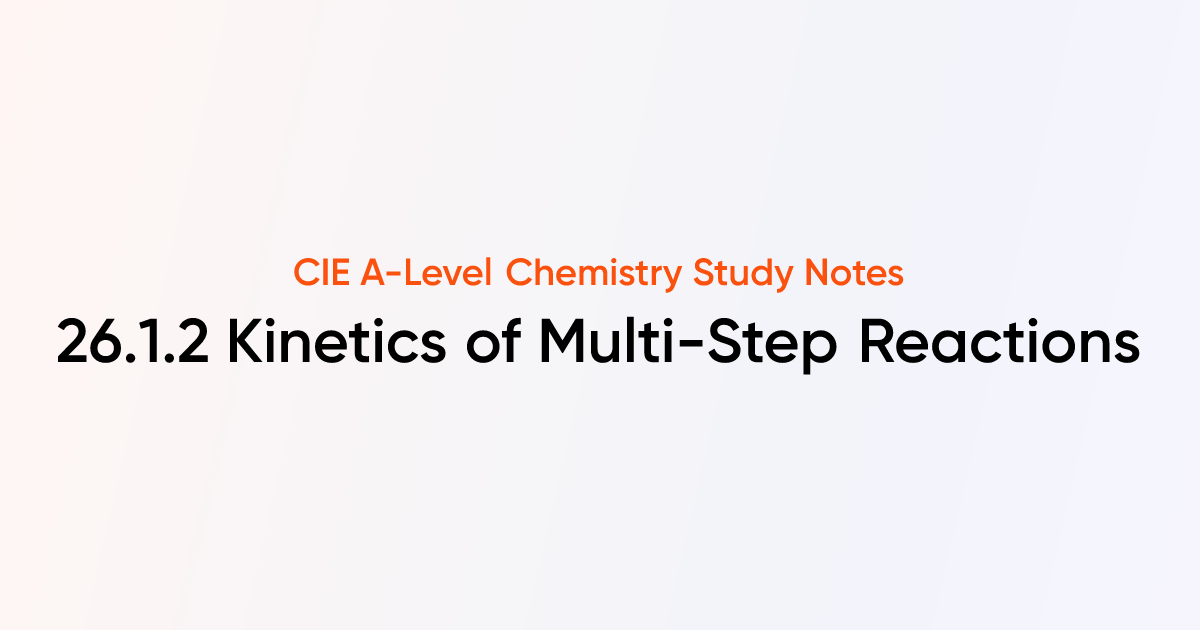 Kinetics of Multi-Step Reactions (26.1.2) | CIE A-Level Chemistry Notes ...