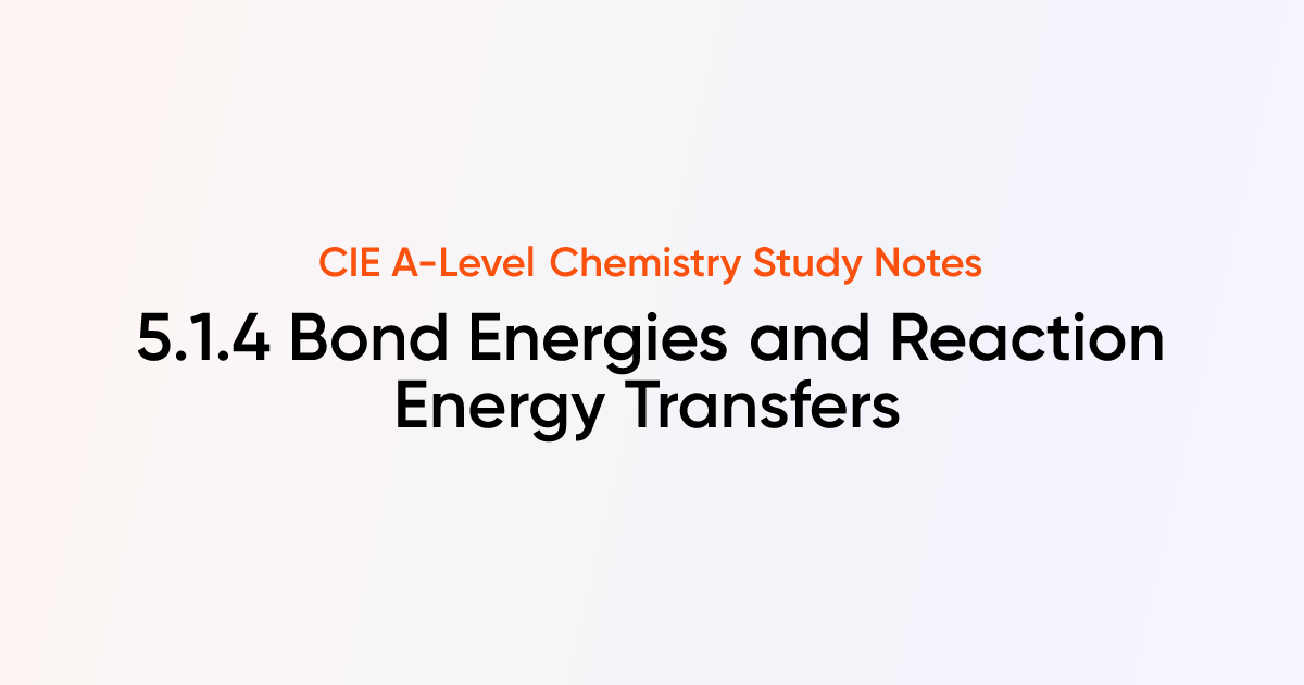 Bond Energies and Reaction Energy Transfers (5.1.4) | CIE A-Level ...