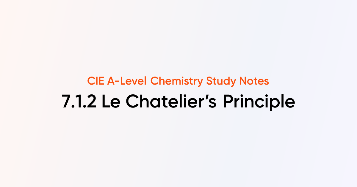 Le Chatelier’s Principle (7.1.2) | CIE A-Level Chemistry Notes | TutorChase