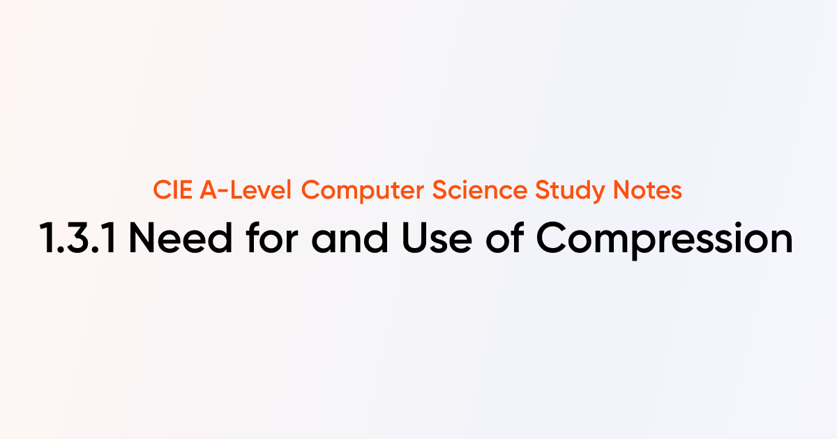 Need For And Use Of Compression 1 3 1 Cie A Level Computer Science Notes Tutorchase