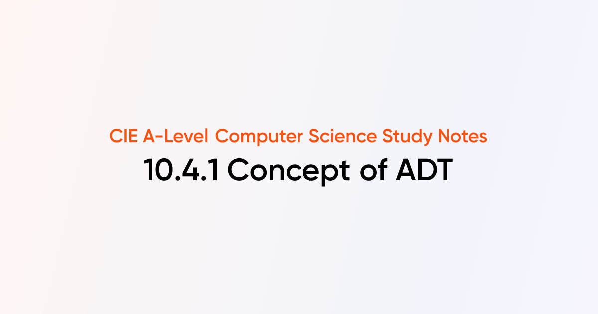Concept of ADT (10.4.1) | CIE A-Level Computer Science Notes | TutorChase