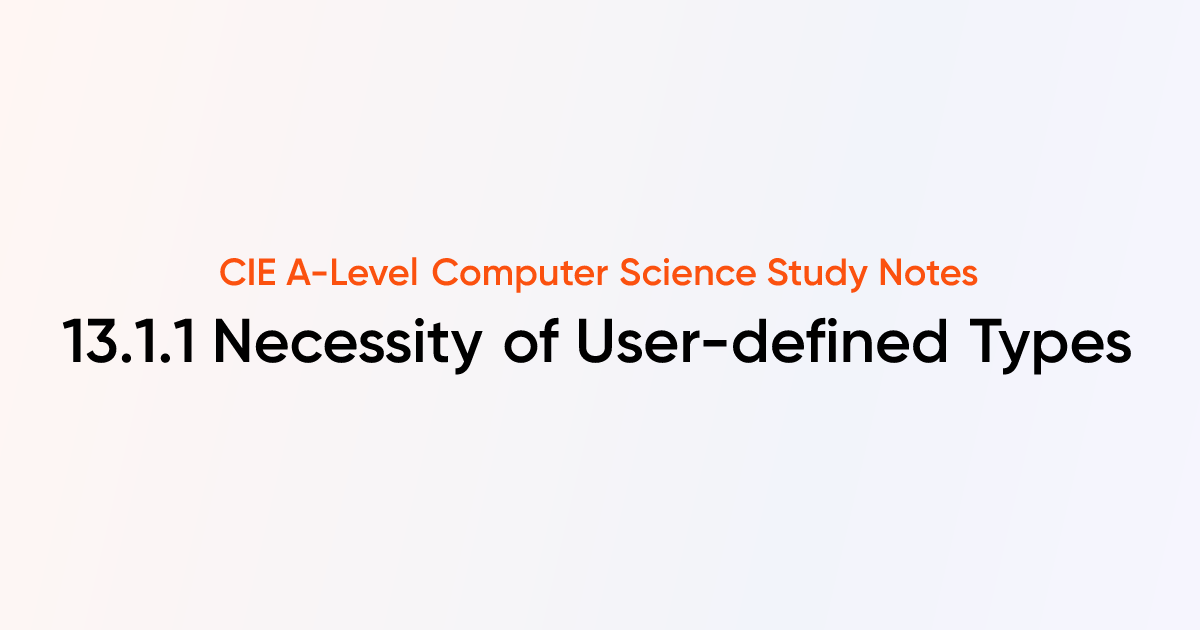 Necessity of User-defined Types (13.1.1) | CIE A-Level Computer Science ...