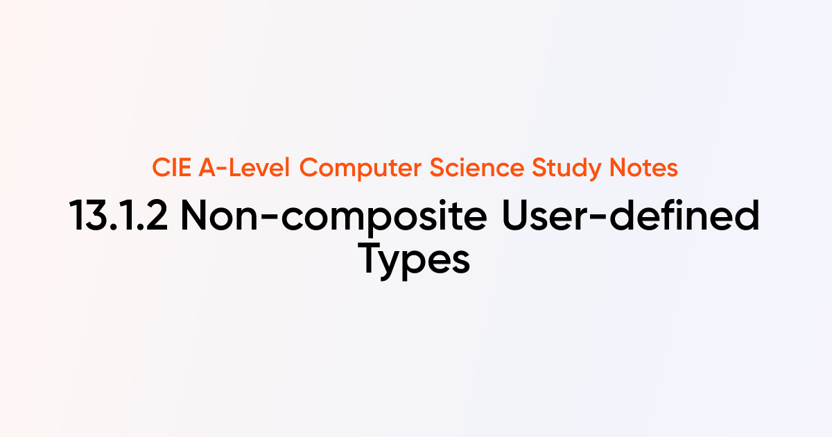 Non-composite User-defined Types (13.1.2) | CIE A-Level Computer ...