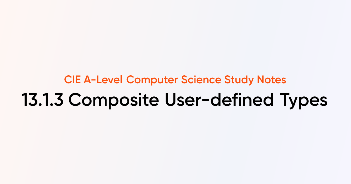 Composite User Defined Types 1313 Cie A Level Computer Science Notes Tutorchase