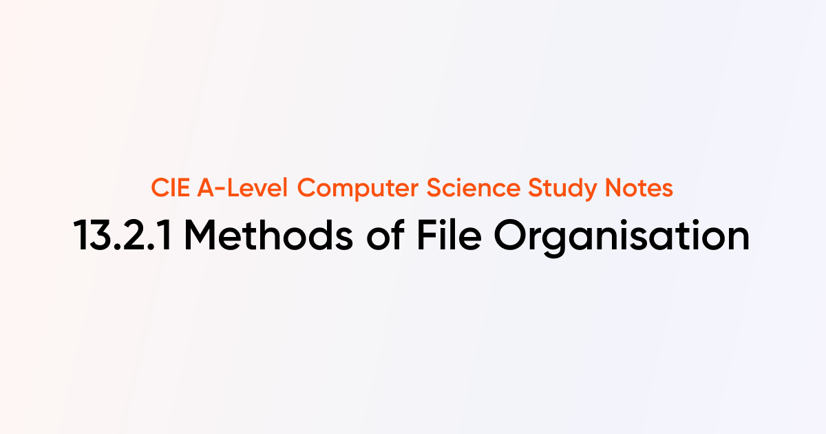 Methods Of File Organisation 1321 Cie A Level Computer Science Notes Tutorchase