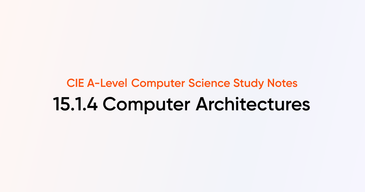 Computer Architectures 1514 Cie A Level Computer Science Notes Tutorchase