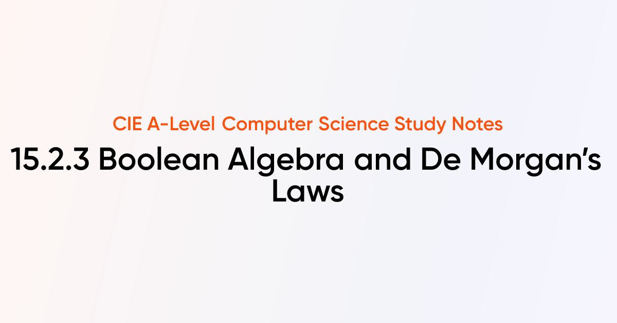 Boolean Algebra And De Morgan S Laws 15 2 3 Cie A Level Computer Science Notes Tutorchase