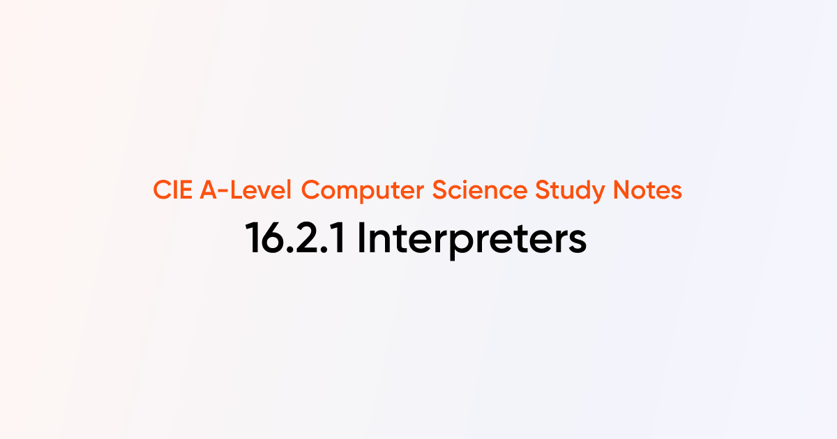 Interpreters (16.2.1) | CIE A-Level Computer Science Notes | TutorChase