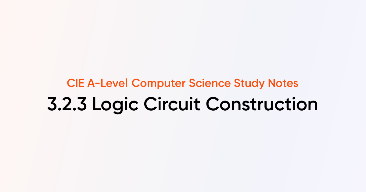Logic Circuit Construction 323 Cie A Level Computer Science Notes