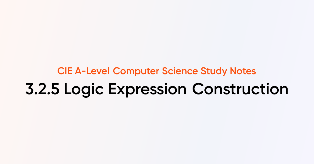 Logic Expression Construction 3 2 5 Cie A Level Computer Science Notes Tutorchase