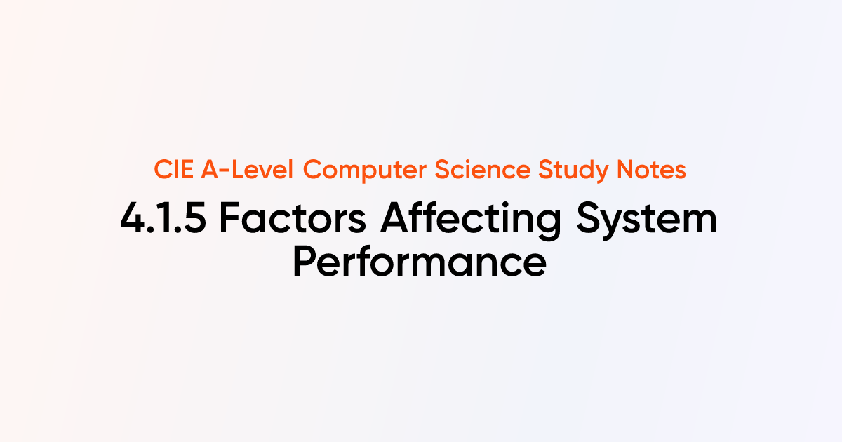 Factors Affecting System Performance 415 Cie A Level Computer Science Notes Tutorchase