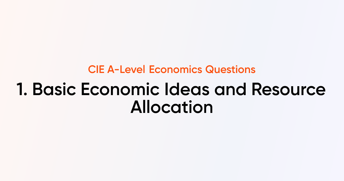 CIE A-Level Economics Questions - 1. 1. Basic Economic Ideas and ...